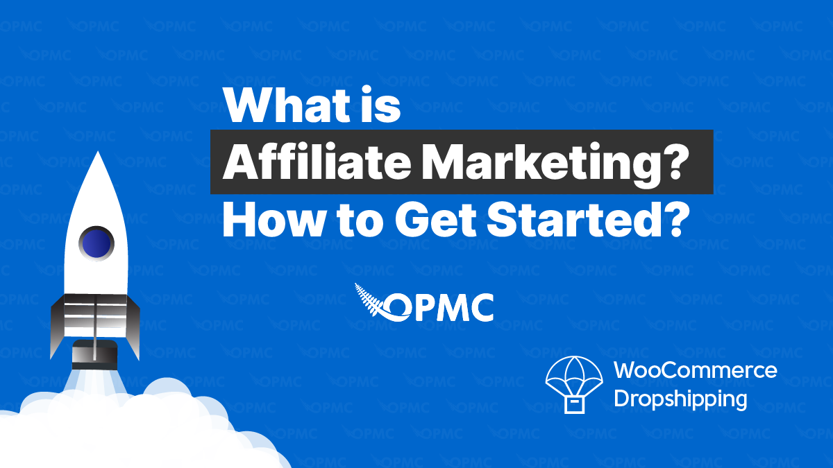 What is Affiliate Marketing and How to Get Started? - OPMC Plugins