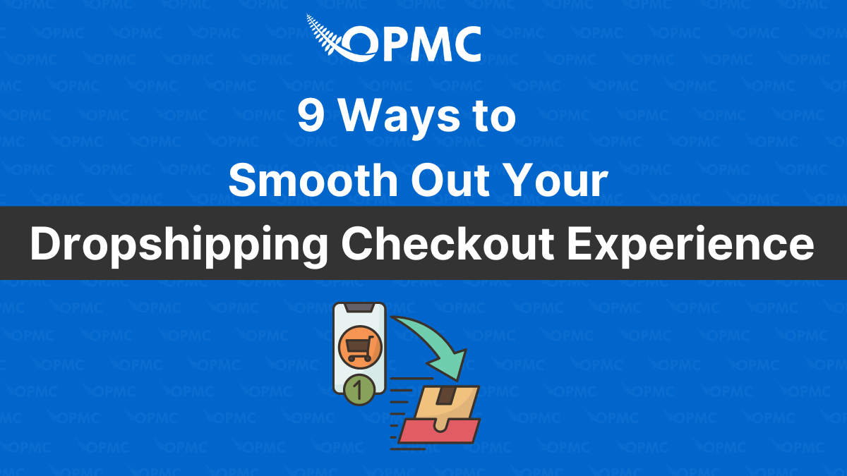 9 Ways to Smooth Out Your Dropshipping Checkout Experience - OPMC ...