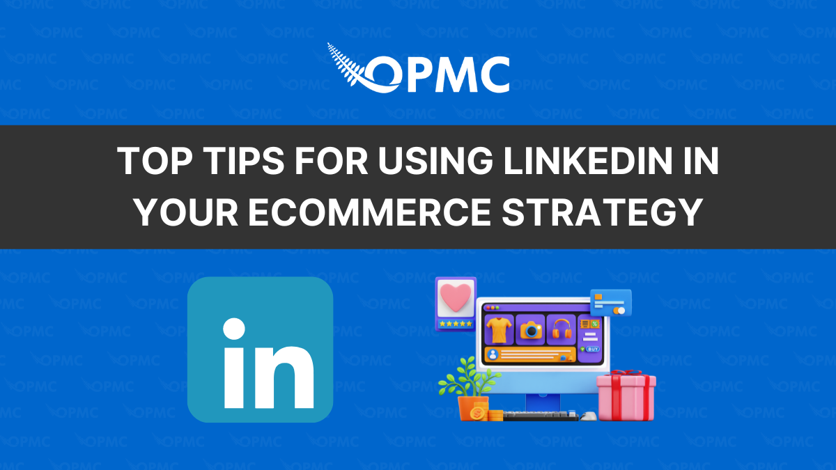 Top Tips for Using LinkedIn in Your Ecommerce Strategy - OPMC WooCommerce Plugins Store